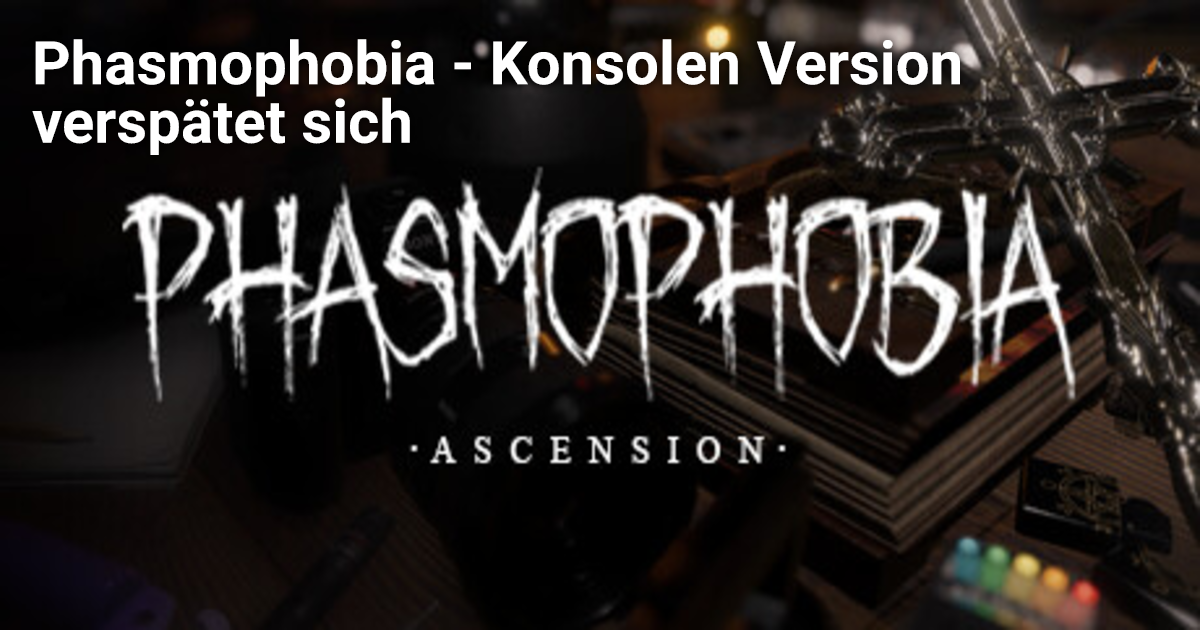 LinkedHome: Phasmophobia - Konsolen Version verspätet sich
